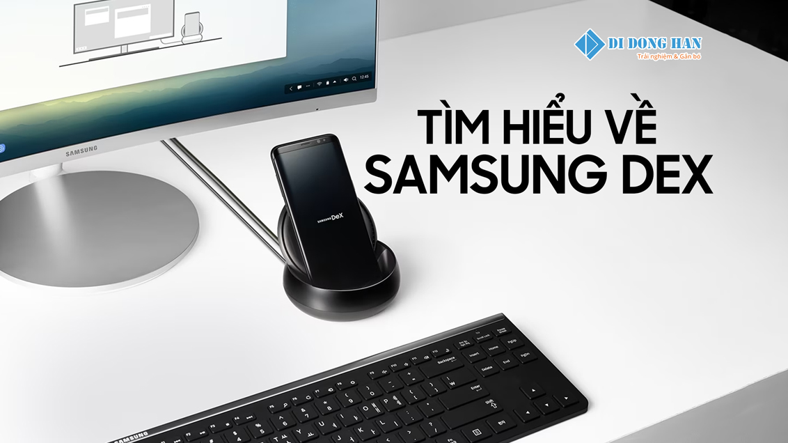 Samsung dex là gì? Tìm hiểu về Samsung DeX